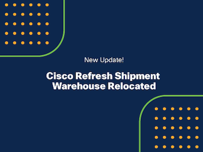 Cisco Refresh will be moving to a new US shipping warehouse: Prepare ...