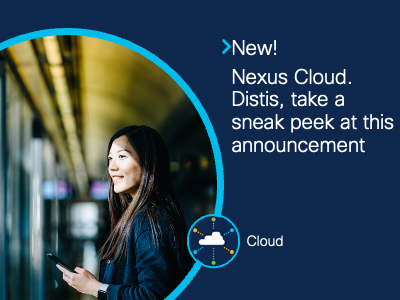 New! Nexus Cloud. Distis, take a sneak peek at this announcement.