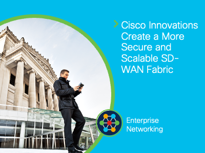 Cisco Innovations Create a More Secure and Scalable SD-WAN Fabric