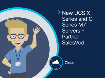 New UCS X-Series and C-Series M7 Servers - Partner SalesVod