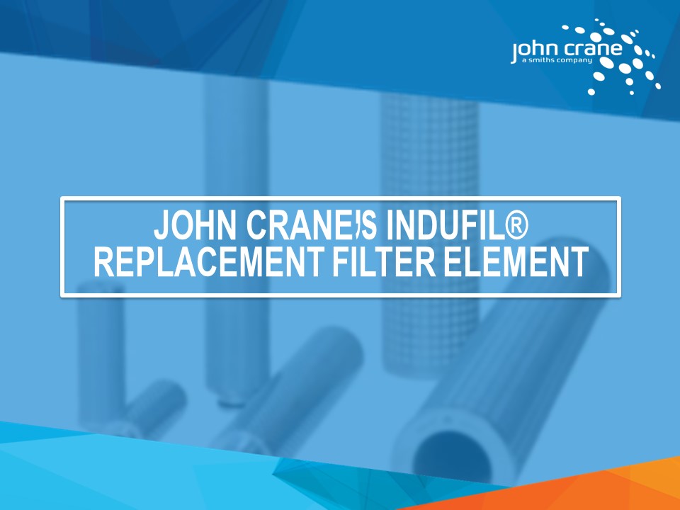John Crane’s Indufil® Replacement Filter Element