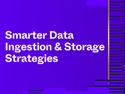 Smarter Data Ingestion & Storage Strategies