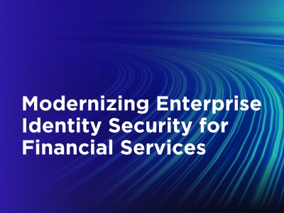 Modernizing Enterprise Identity Security for Financial Services
