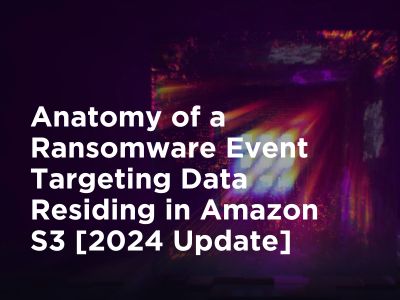 The Anatomy of a Ransomware Event Targeting Data Residing in Amazon S3 [2024 Update]
