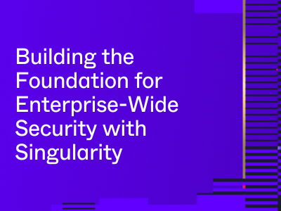 Building the Foundation for Enterprise-Wide Security with Singularity