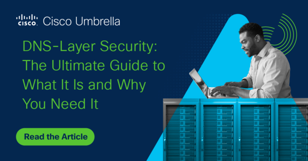 DNS-Layer Security: What It Is and Why You Need It