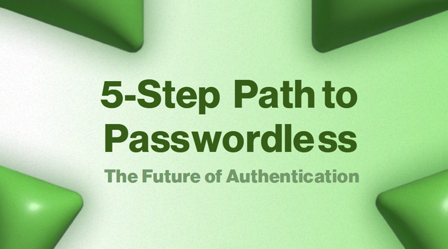 5-Step Path to Passwordless: The Future of Authentication 5-Step Path to Passwordless: The Future of Authentication